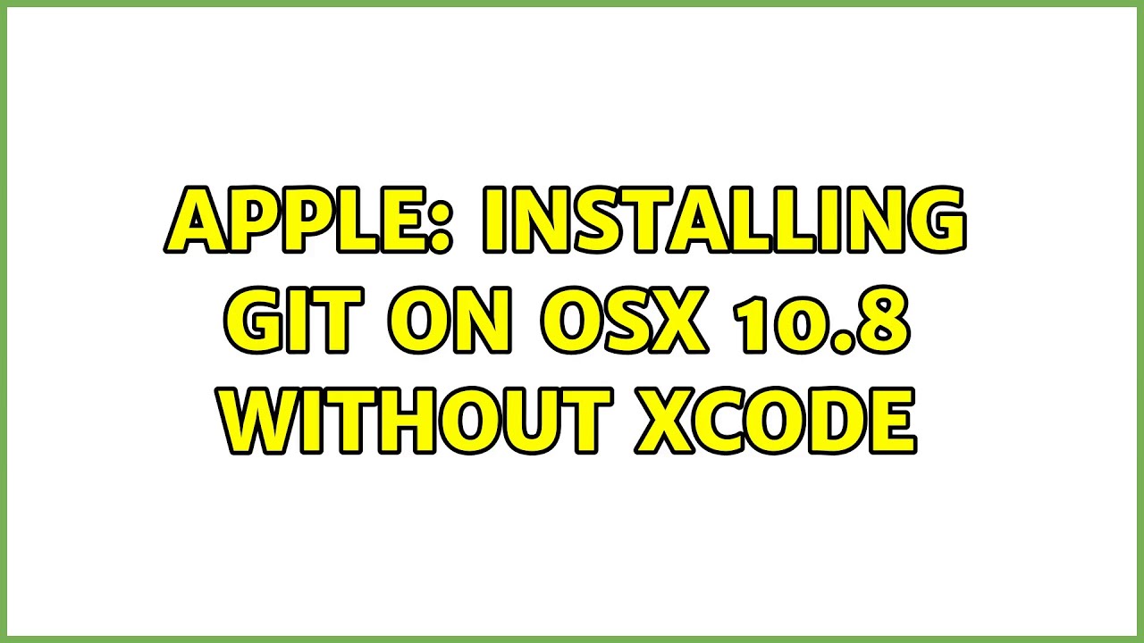 Apple: Installing git on OSX 10.8 without Xcode (4 Solutions!!) - YouTube