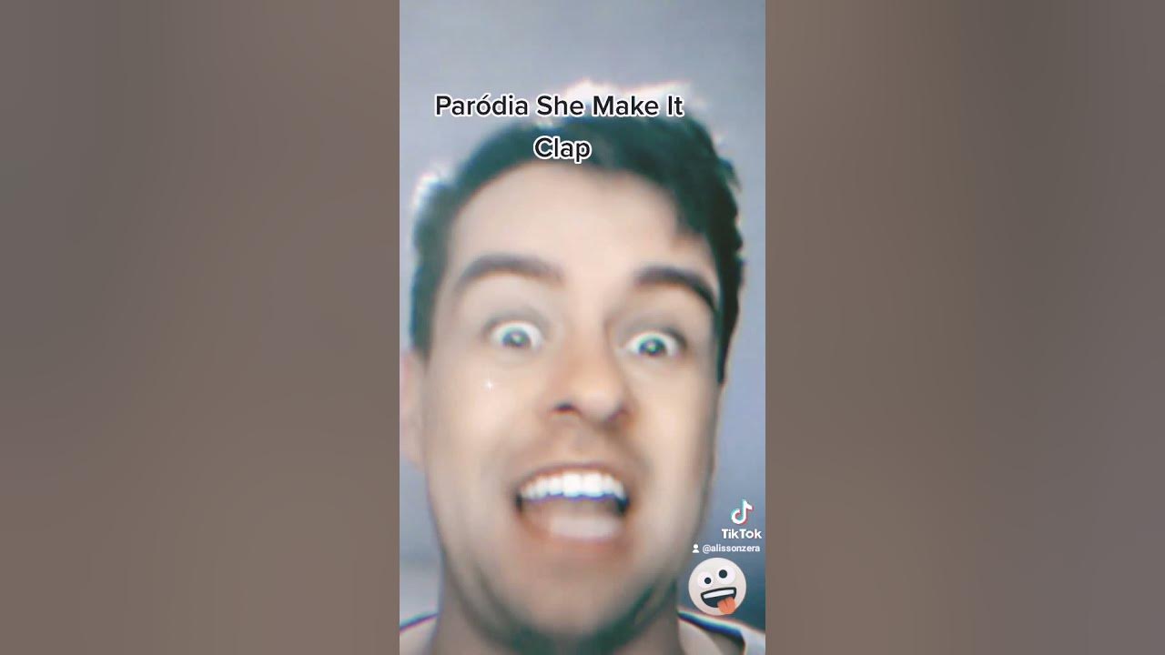 Paródia She Make It Clap Youtube
