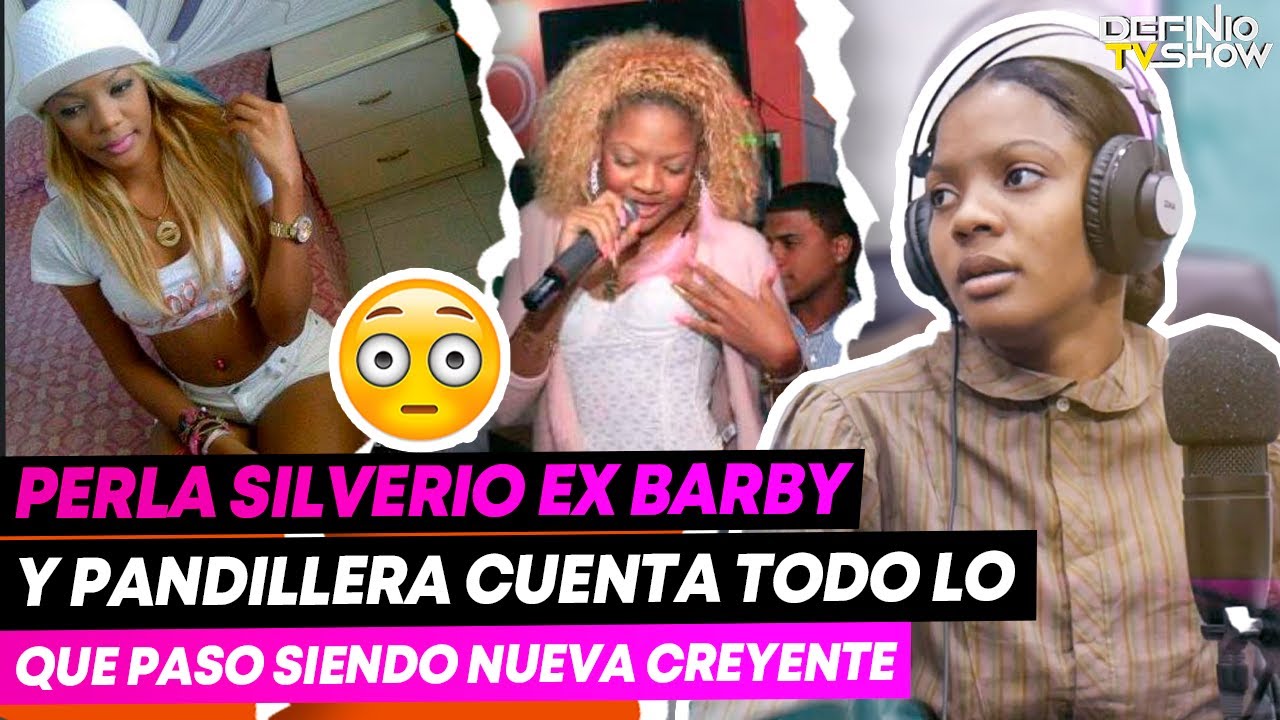 PERLA SILVERIO EX BARBY Y PANDILLERA CUENTA TODO LO QUE PASO SIENDO ...