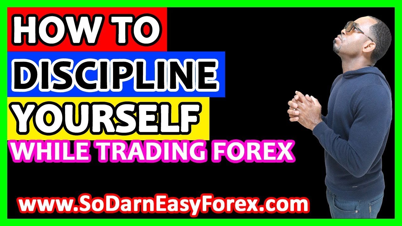 How To Discipline Yourself While Trading Forex - So Darn Easy Forex ...
