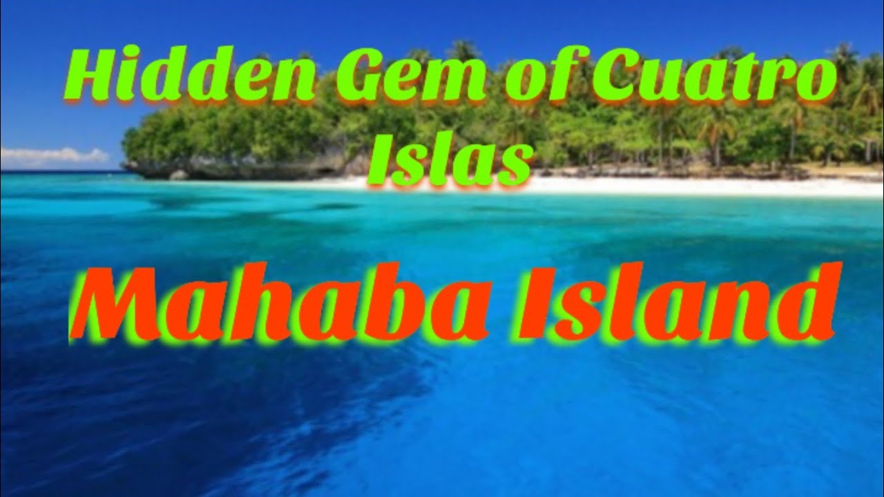 Hidden Gem of Cuatro Islas | Mahaba Island - YouTube