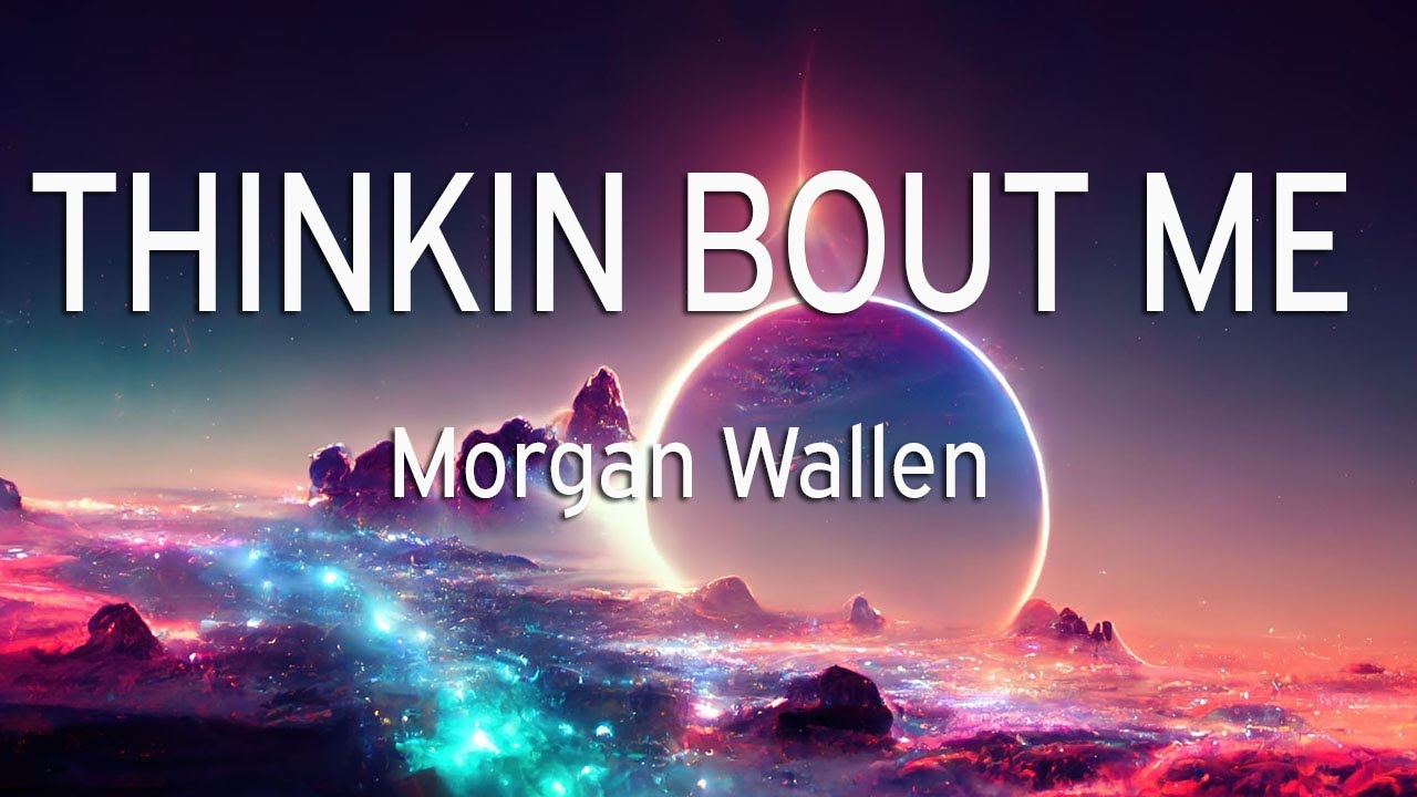 Morgan Wallen - Thinkin’ Bout Me (Lyrics) - YouTube