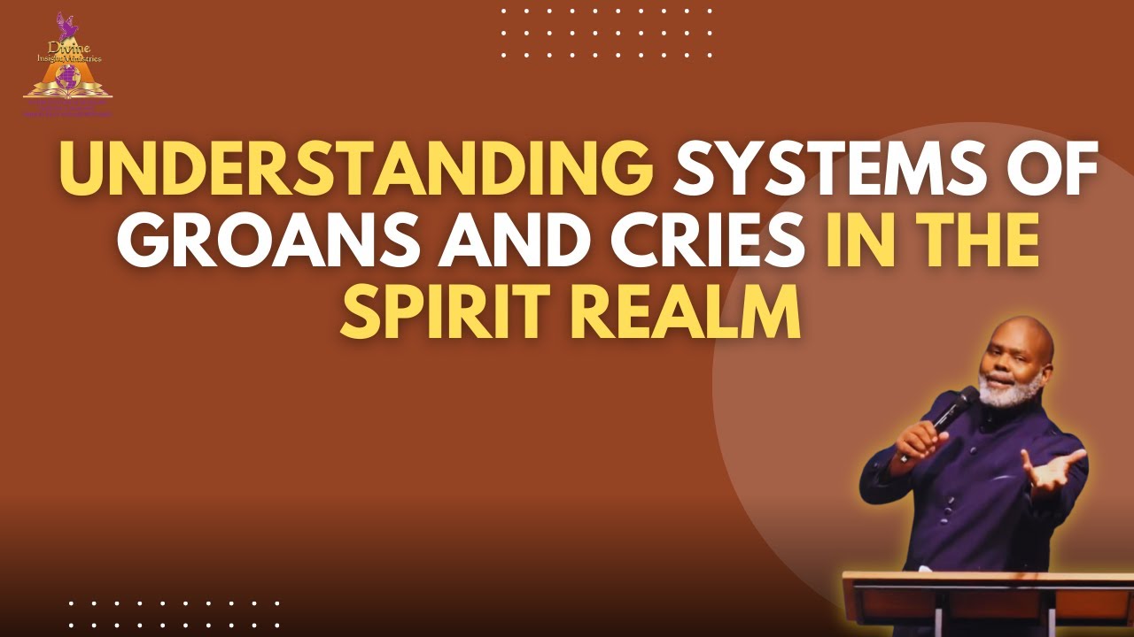 Understanding Systems of Groans and Cries in the Spirit Realm. Pt 3 ...