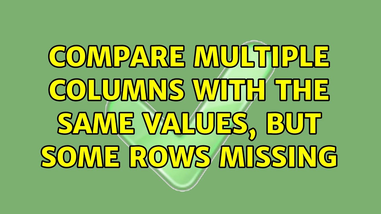 Compare Multiple Columns With The Same Values But Some Rows Missing Youtube