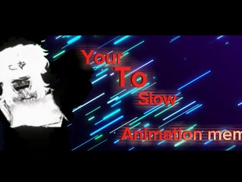 your to slow animation meme - YouTube