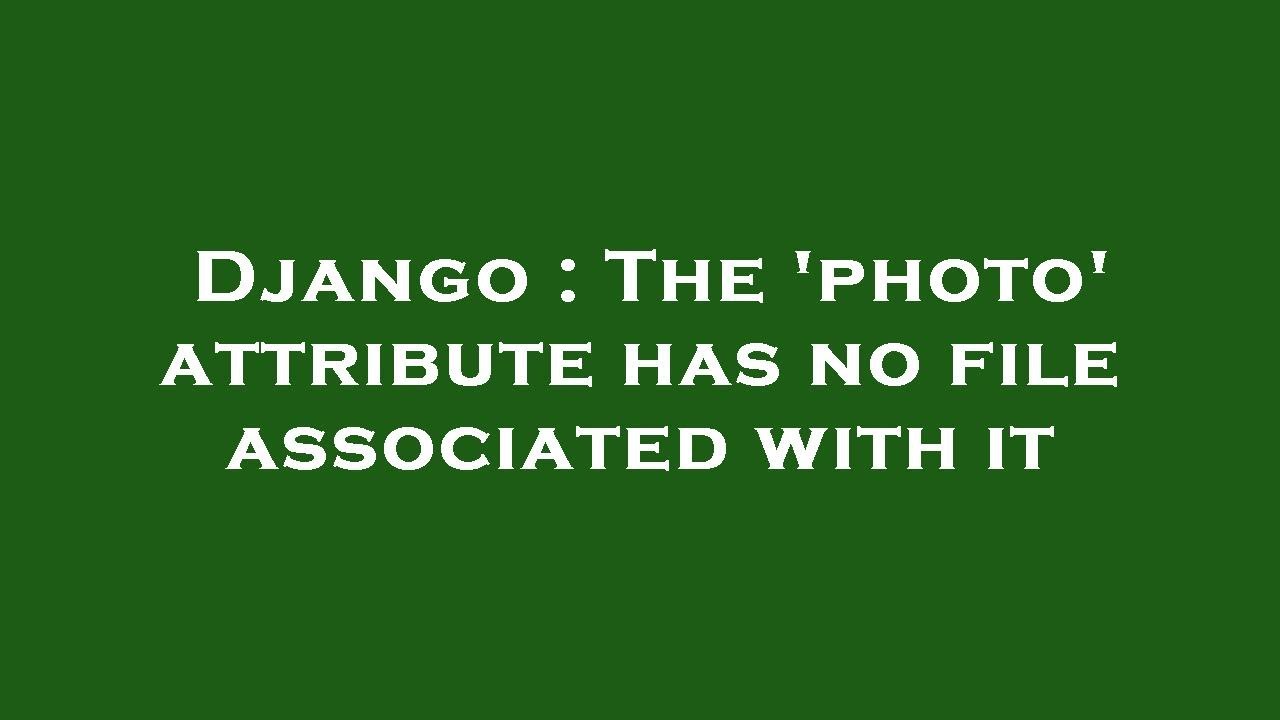 Django : The 'photo' attribute has no file associated with it - YouTube