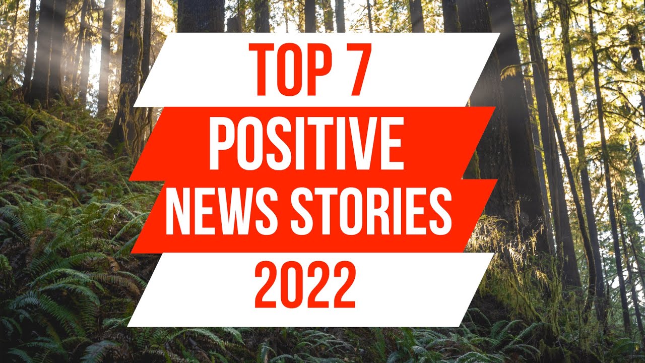 Top 7 POSITIVE NEWS Stories Of 2022 News Stories That Give Us Hope top-7-positive-news-stories-of-2022-news-stories-that-give-us-hope