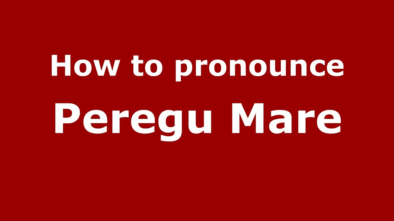 How to pronounce Peregu Mare (Romanian/Romania) - PronounceNames.com ...