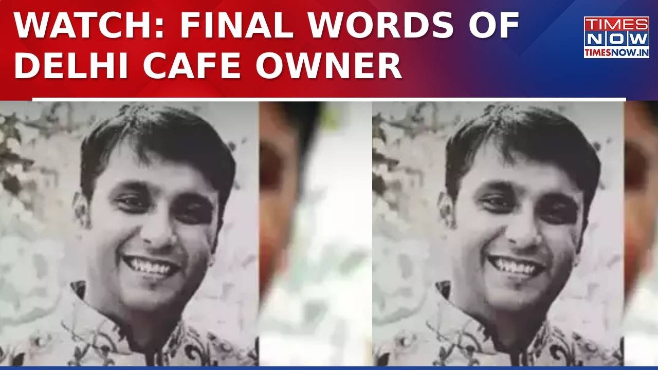 Watch: Dying Declaration Of Delhi Cafe Owner; Chilling Video Of 'Final ...