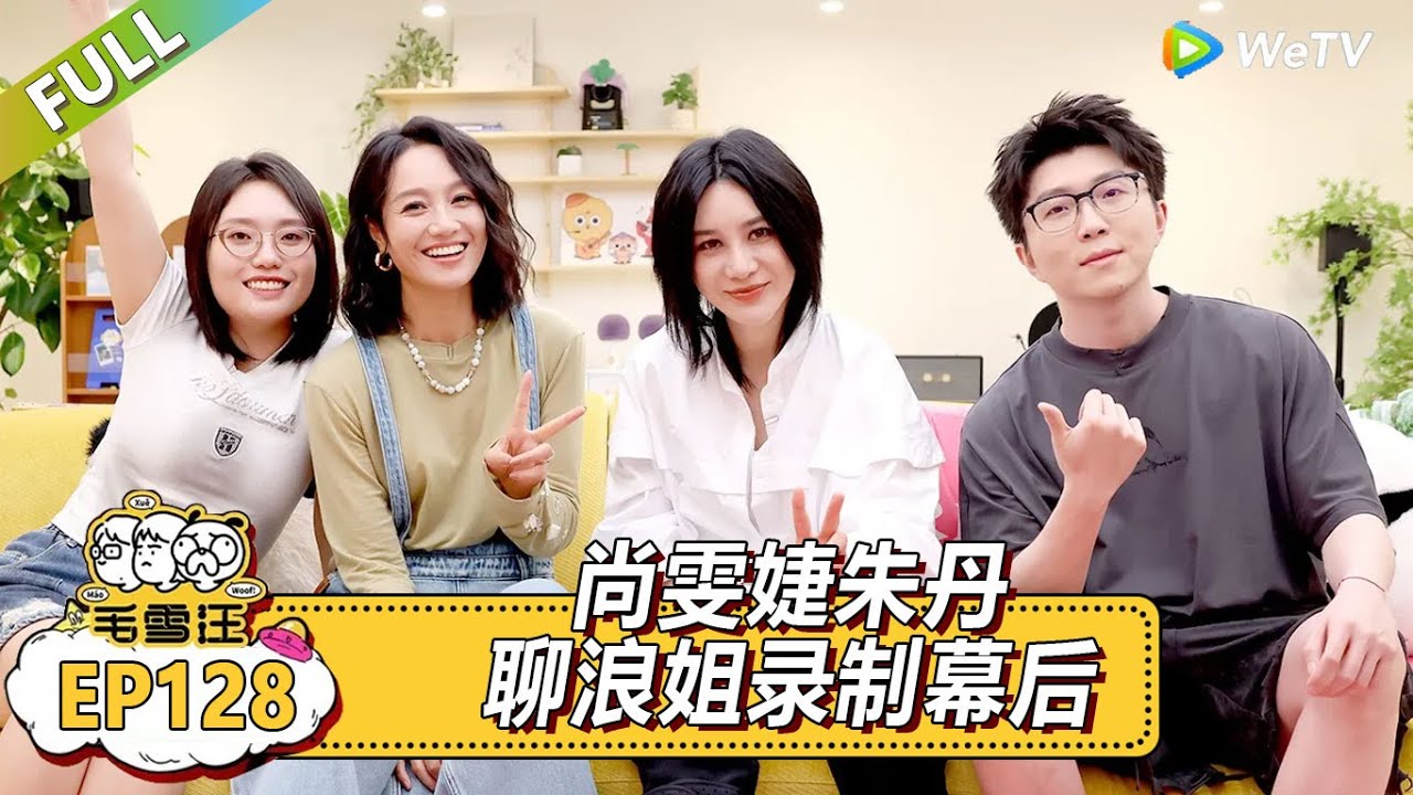 《毛雪汪》尚雯婕朱丹聊浪姐录制幕后！|《毛雪汪》Mao Xue Woof EP127 FULL #毛雪汪 - YouTube