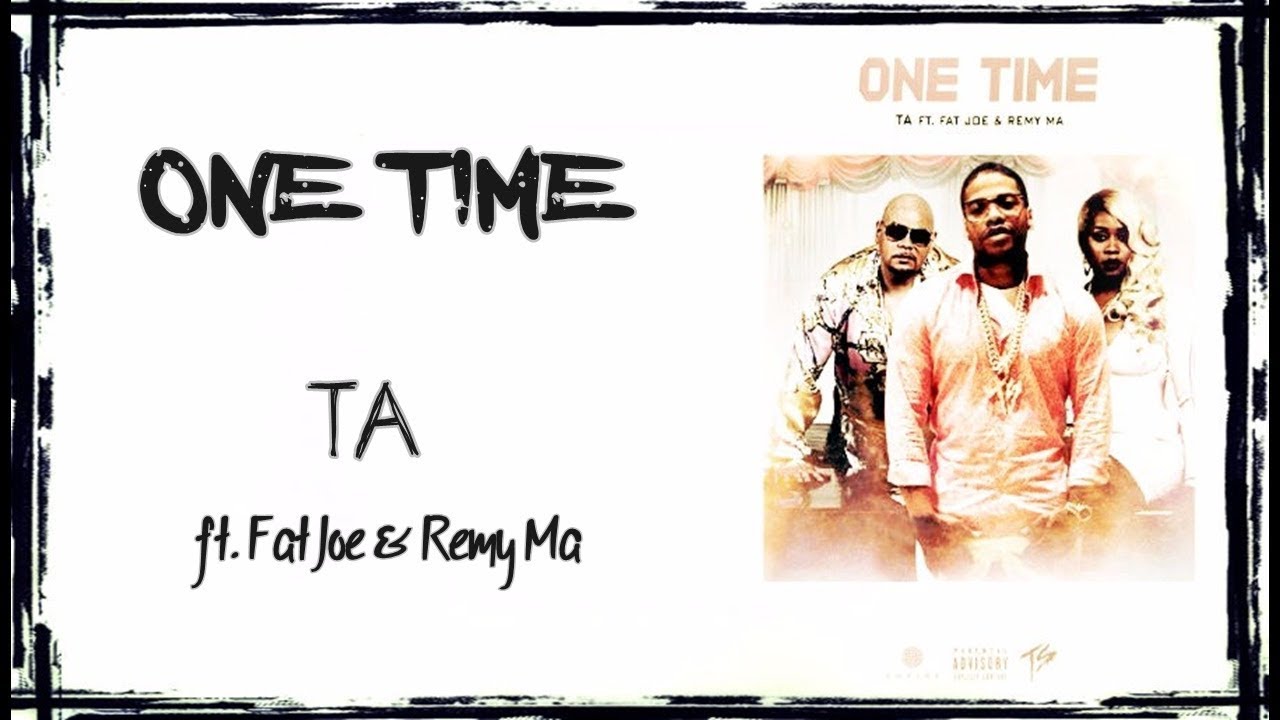One Time Lyrics ~ TA ft. Fat Joe & Remy Ma - YouTube