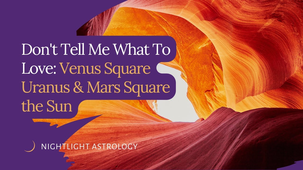Don't Tell Me What To Love: Venus Square Uranus and Mars Square the Sun ...
