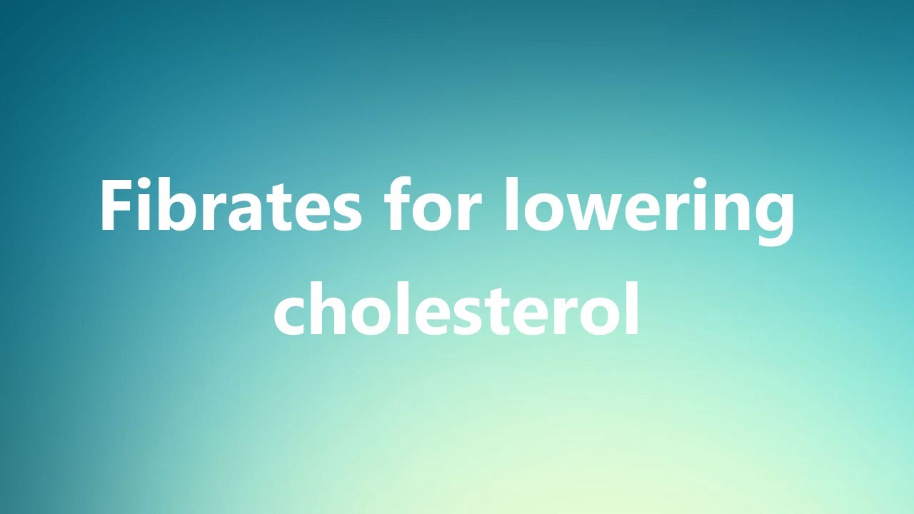 Fibrates for lowering cholesterol - Medical Definition and ...