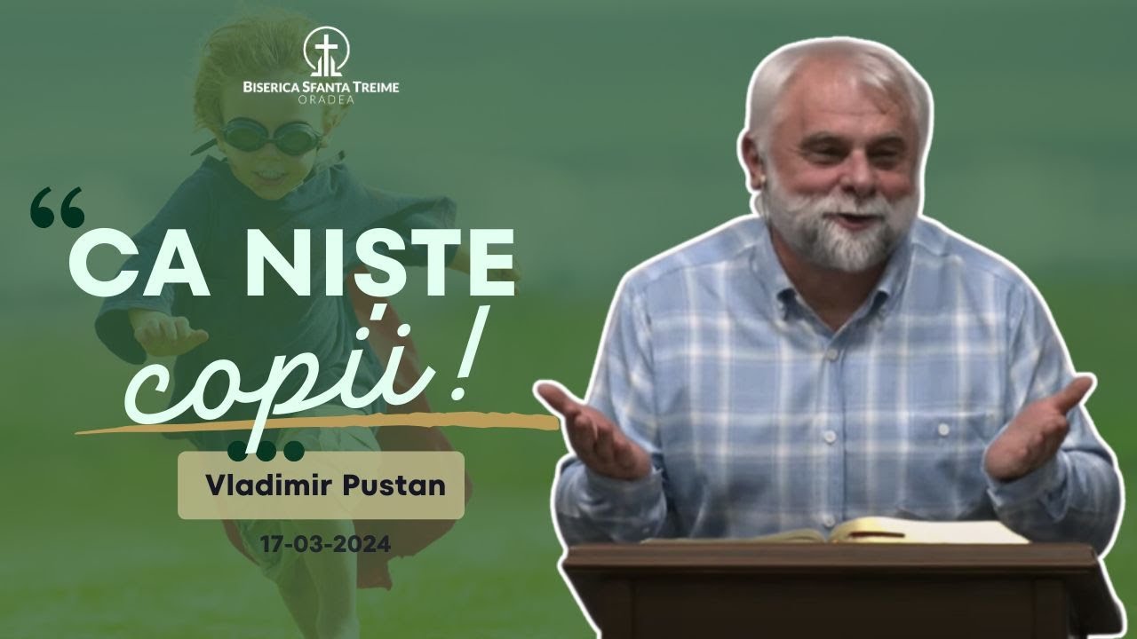 Vladimir Pustan | Ca niște copii | 17-03-2024 | Biserica Sfânta Treime ...