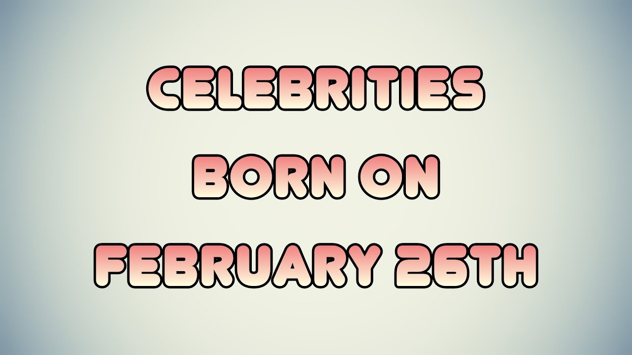 Celebrities born on February 26th - YouTube