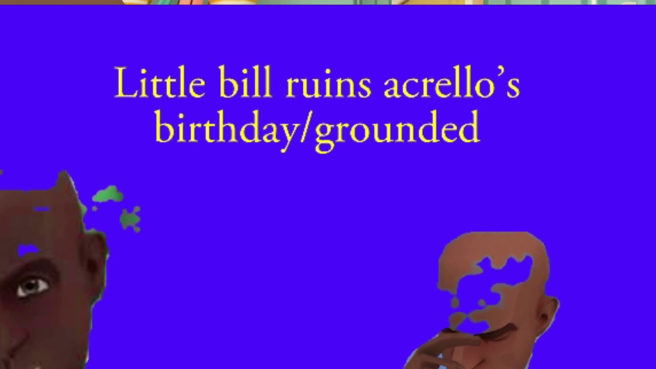Little Bill Ruins Acrello’s Birthday/Grounded - YouTube