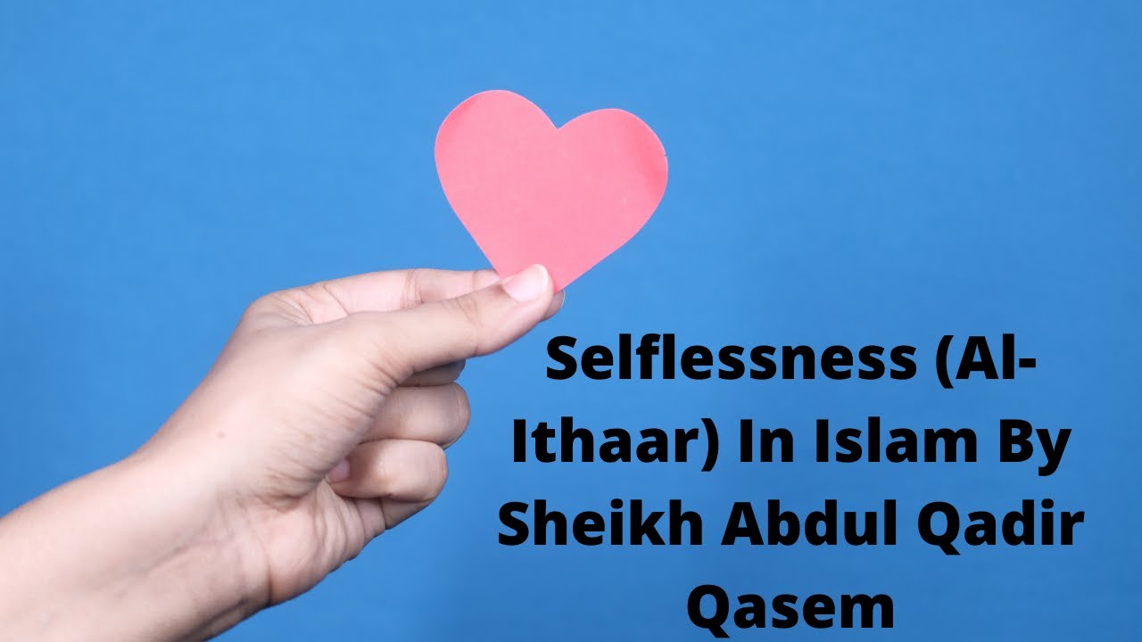 Selflessness (Al-Ithaar) In Islam By Sheikh Abdul Qadir Qasem - YouTube