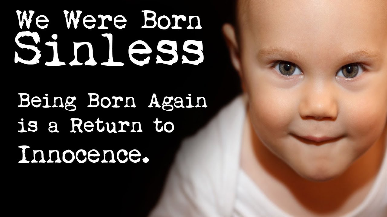 We Were Born Sinless. Being Born Again is a Return to Innocence. - YouTube