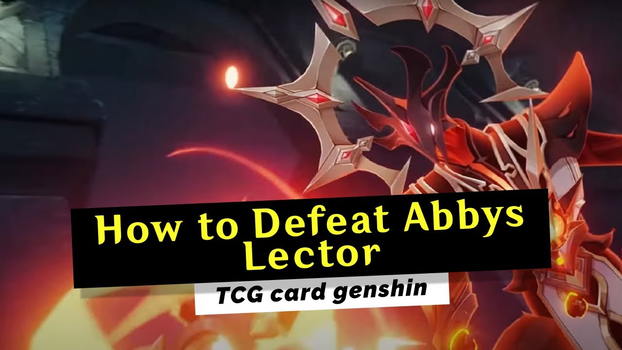 How to Defeat Abyss Lector Fathomless Flames in TCG Card? - Genshin ...