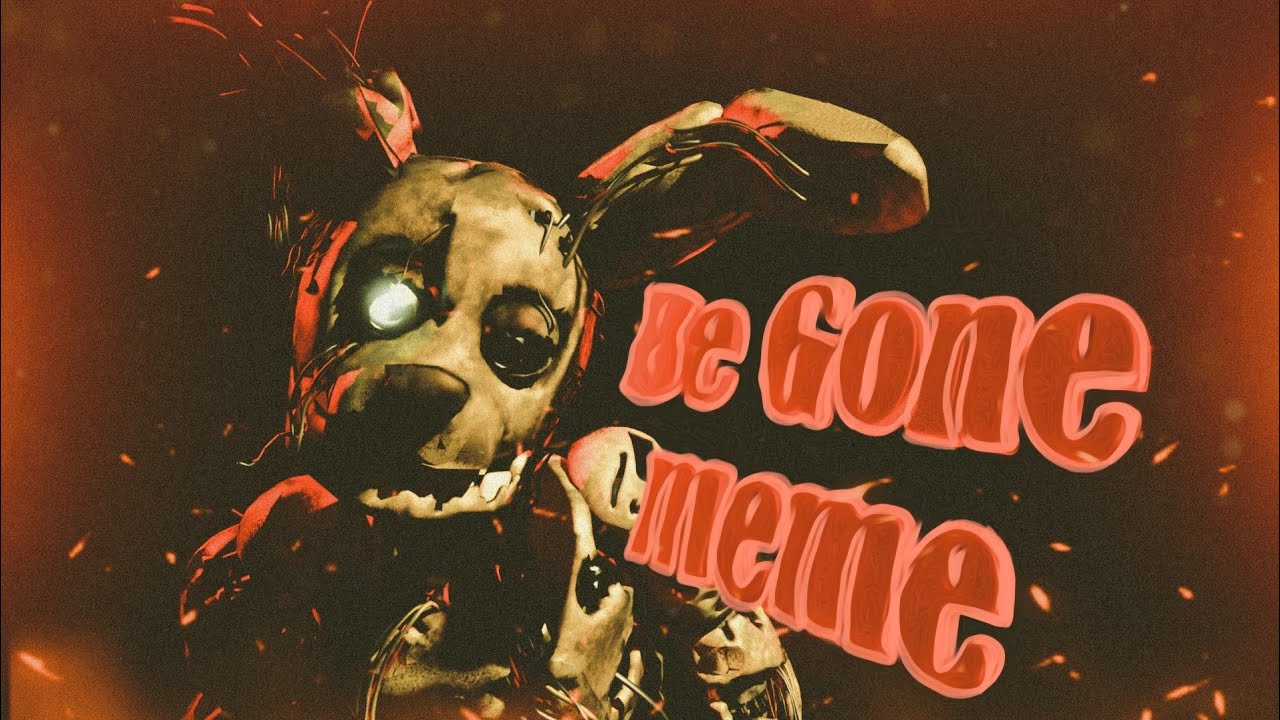 Be gone - meme [FNAF animation]. - YouTube