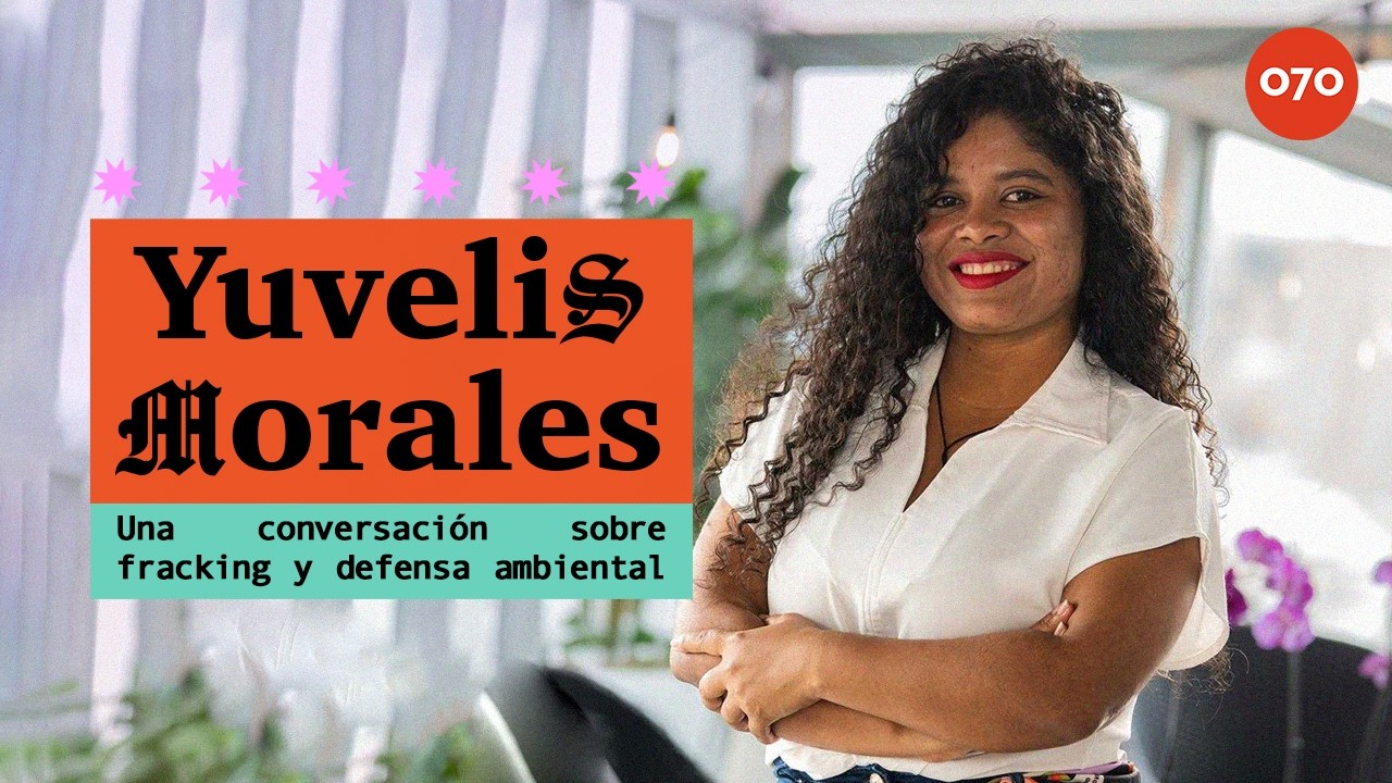 Yuvelis Morales: una conversación sobre fracking y defensa ambiental ...