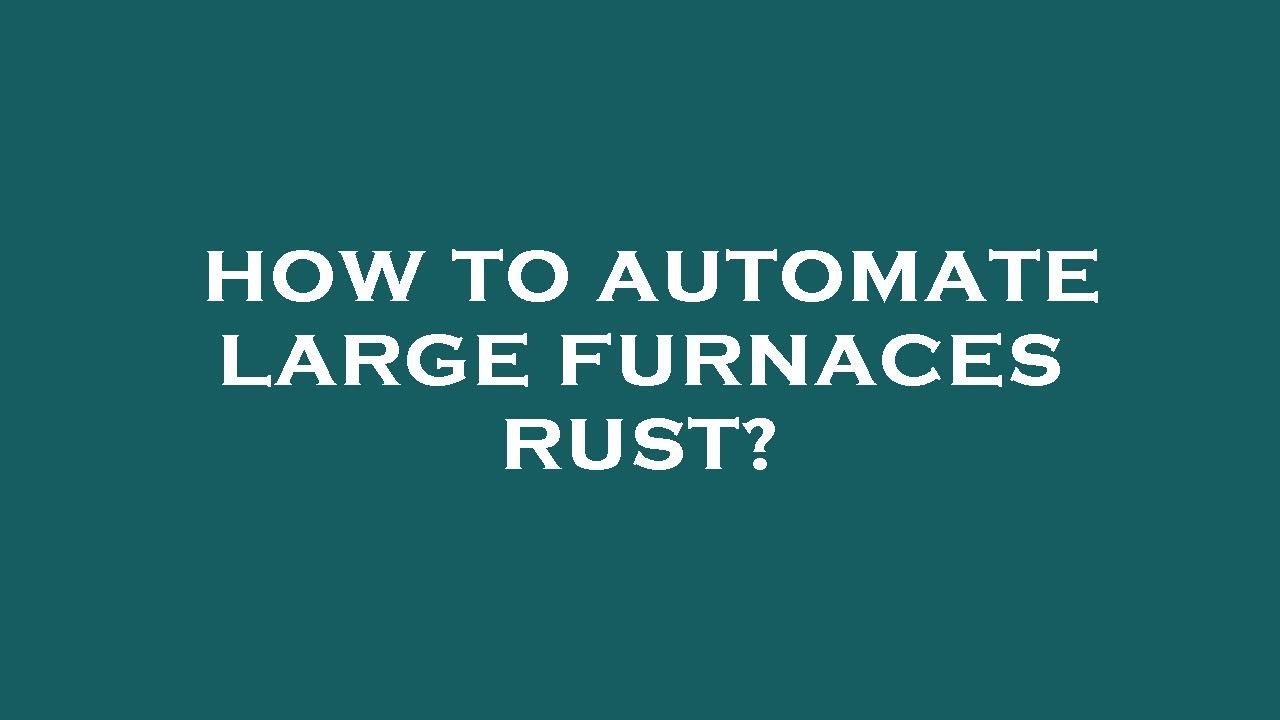 How to automate large furnaces rust? - YouTube