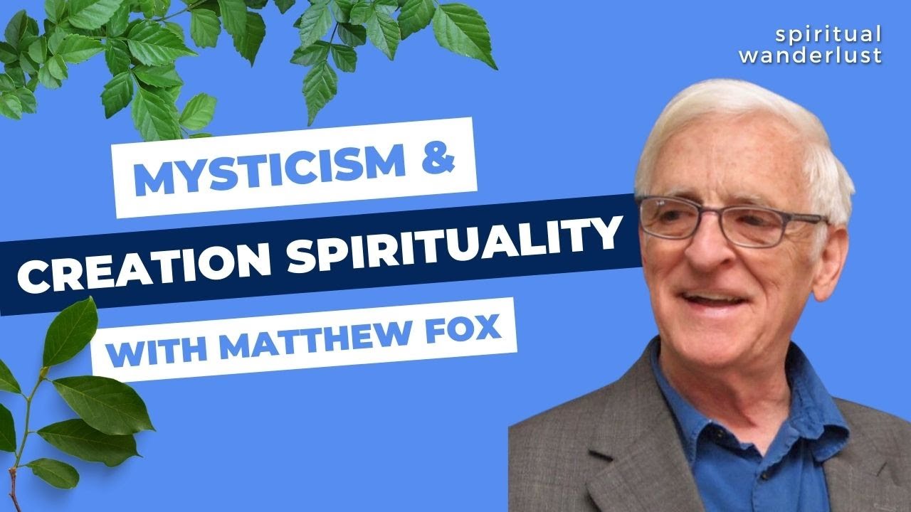 Mysticism and Creation Spirituality - with Matthew Fox | The Spiritual ...