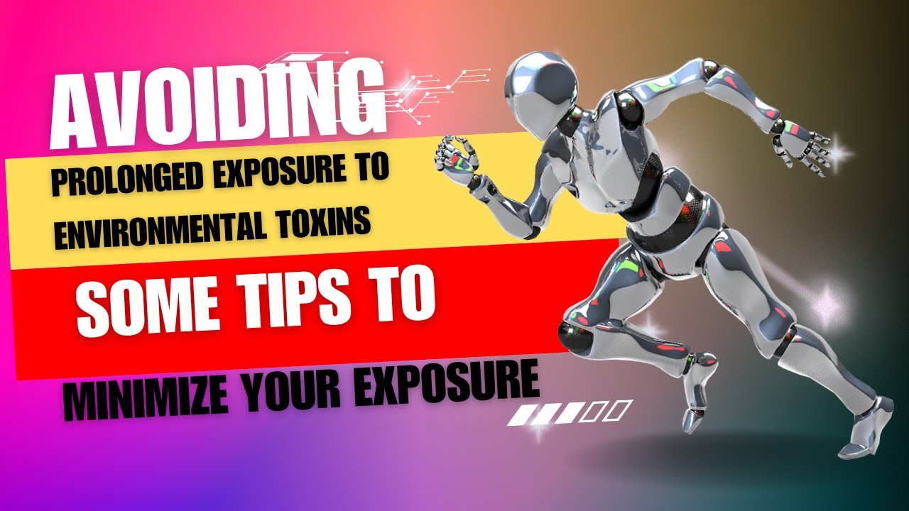 Avoiding prolonged exposure to environmental toxins is important for ...