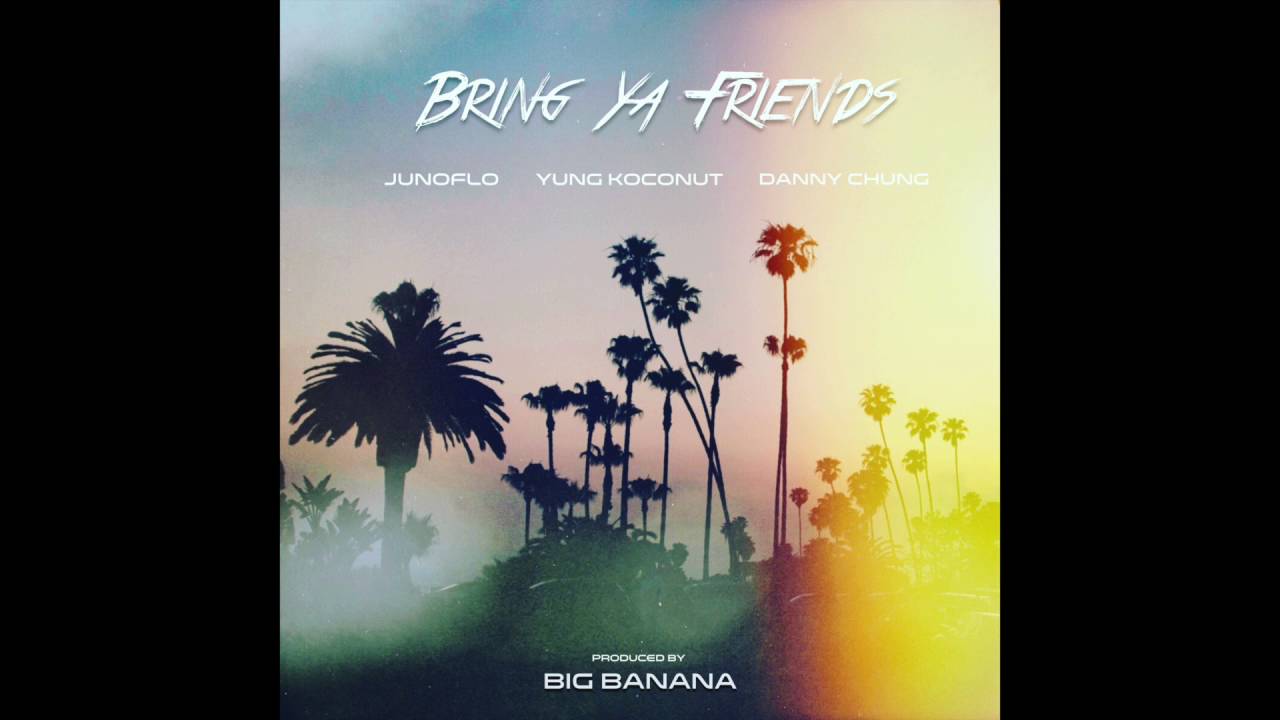 Junoflo - Bring Ya Friends ft. Yung Koconut & Danny Chung (prod. Big ...