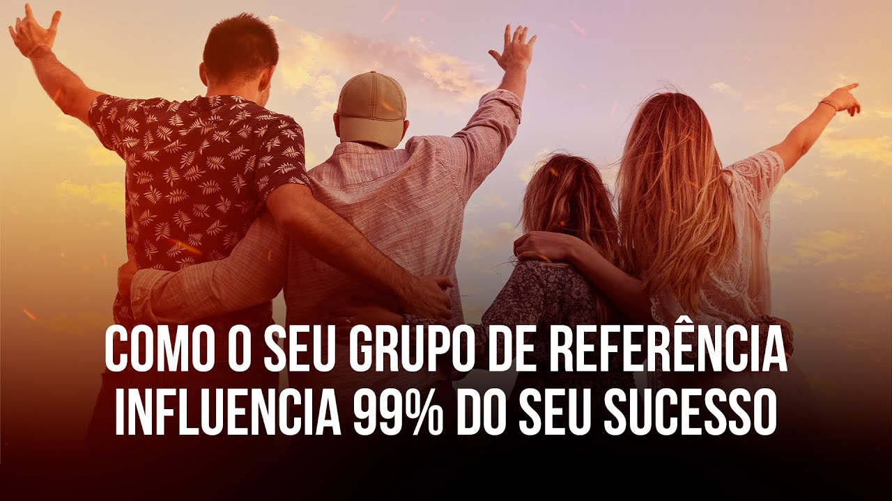 O Poder do Seu Grupo de Referência: Como Ele Molda 99% do Seu Sucesso ...