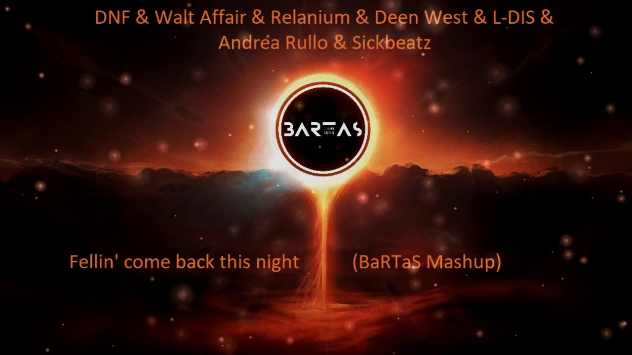 DNF & W. Affair & Relanium & A. Rullo & Sickbeatz - Fellin' come back this night (BaRTaS Mashup ...