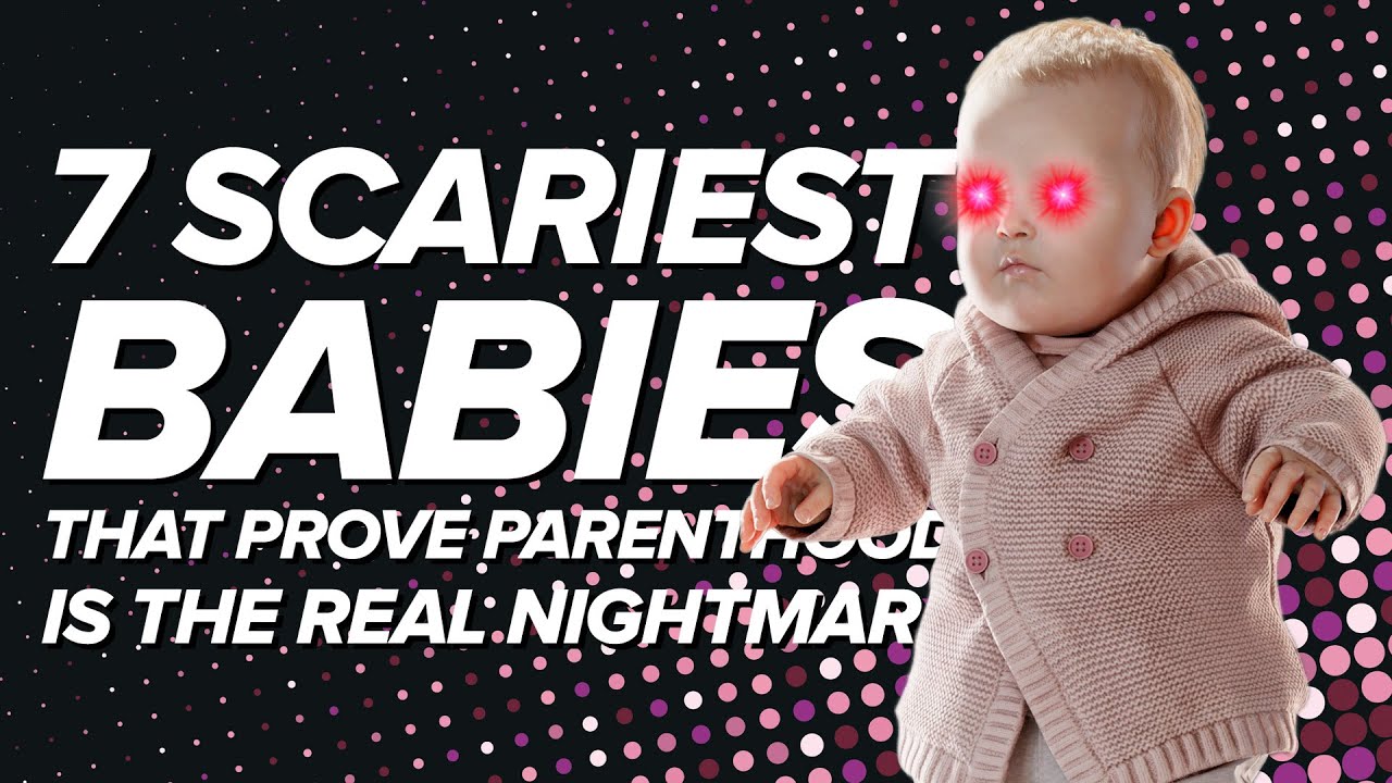7 Scariest Babies That Prove Parenthood Is the Real Nightmare - YouTube