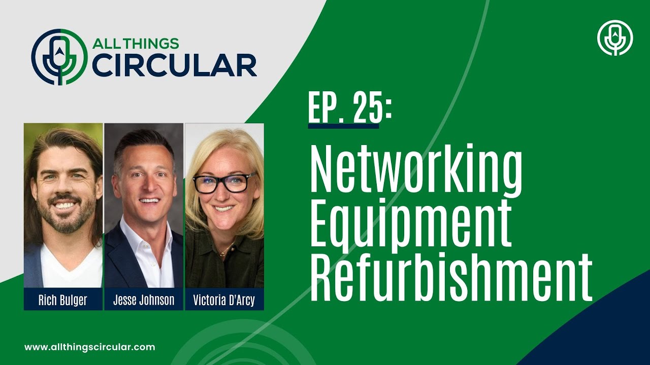 EP. 25: All Things Circular Podcast - Networking Equipment Refurb Jesse ...