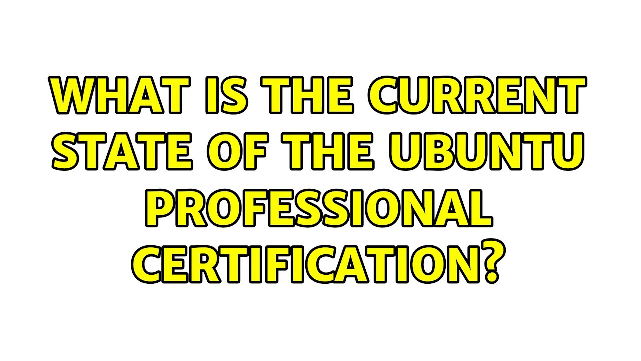 What is the current state of the Ubuntu Professional certification? (3 ...