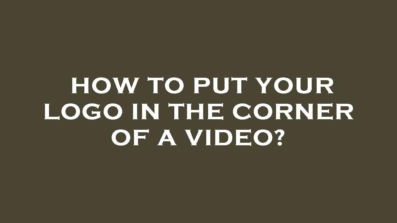 How to put your logo in the corner of a video? - YouTube