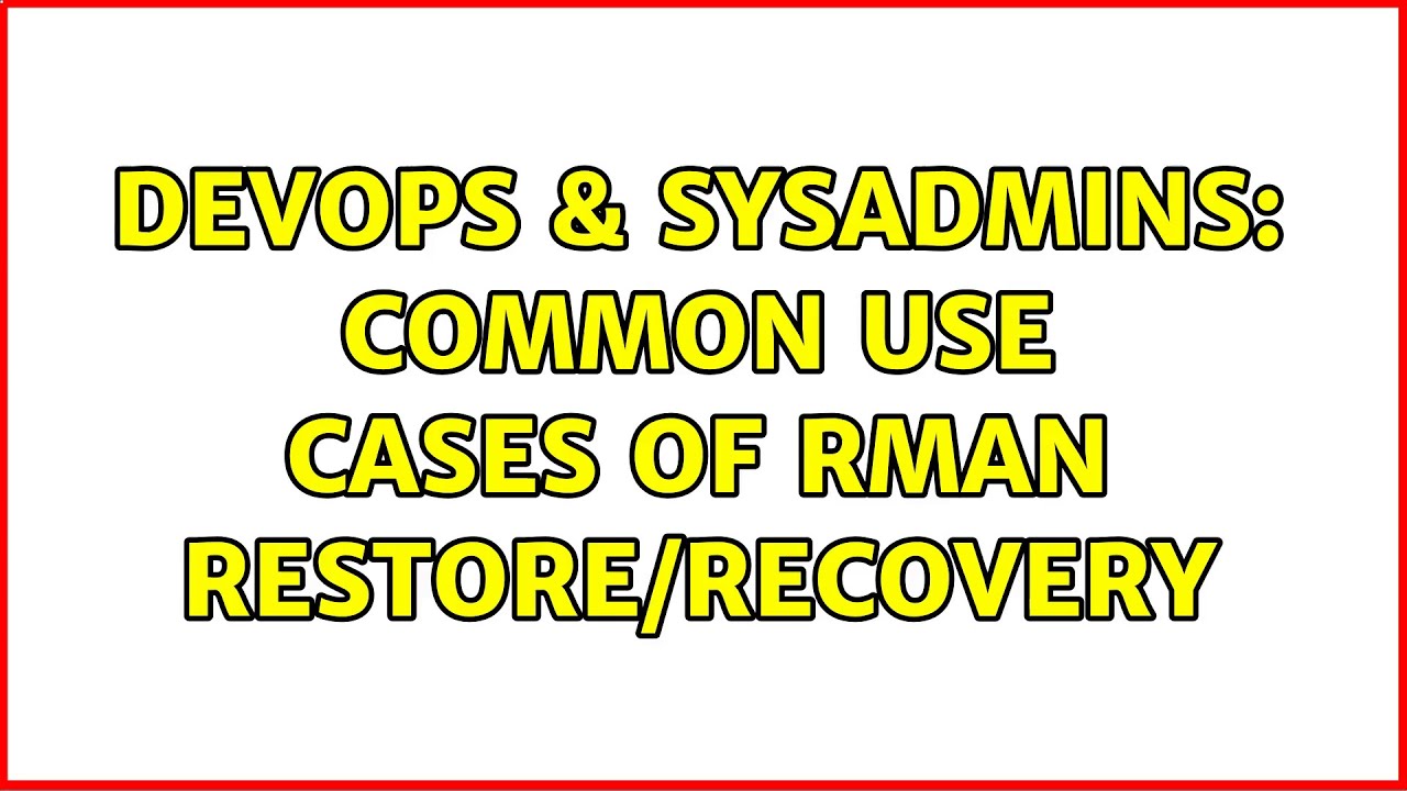 Devops And Sysadmins Common Use Cases Of Rman Restorerecovery Youtube