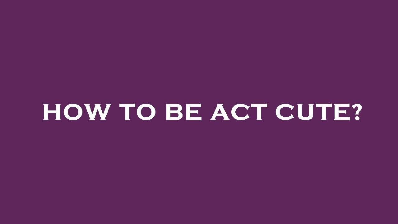 How to be act cute? - YouTube