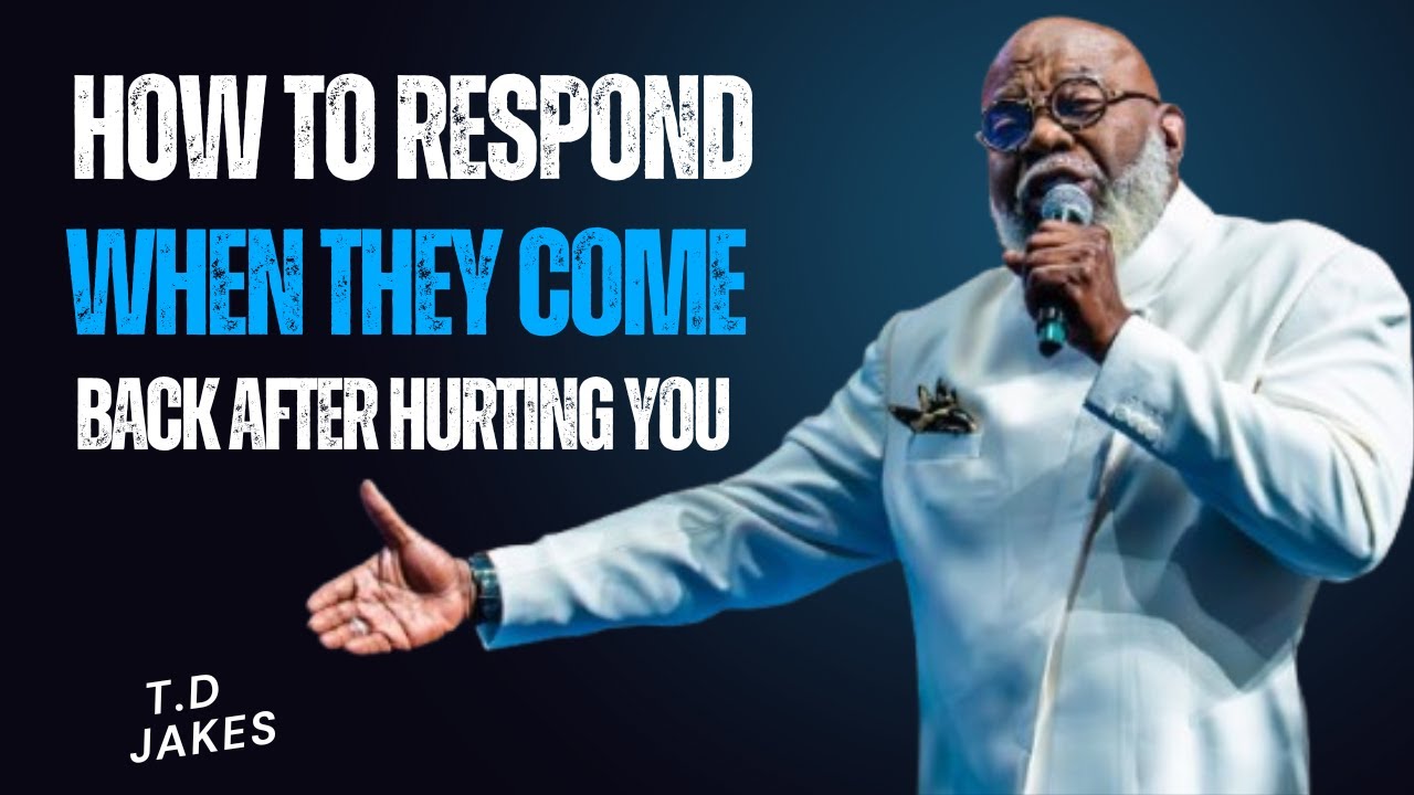 How to Respond When They Come Back After Hurting You } T.D. Jakes ...