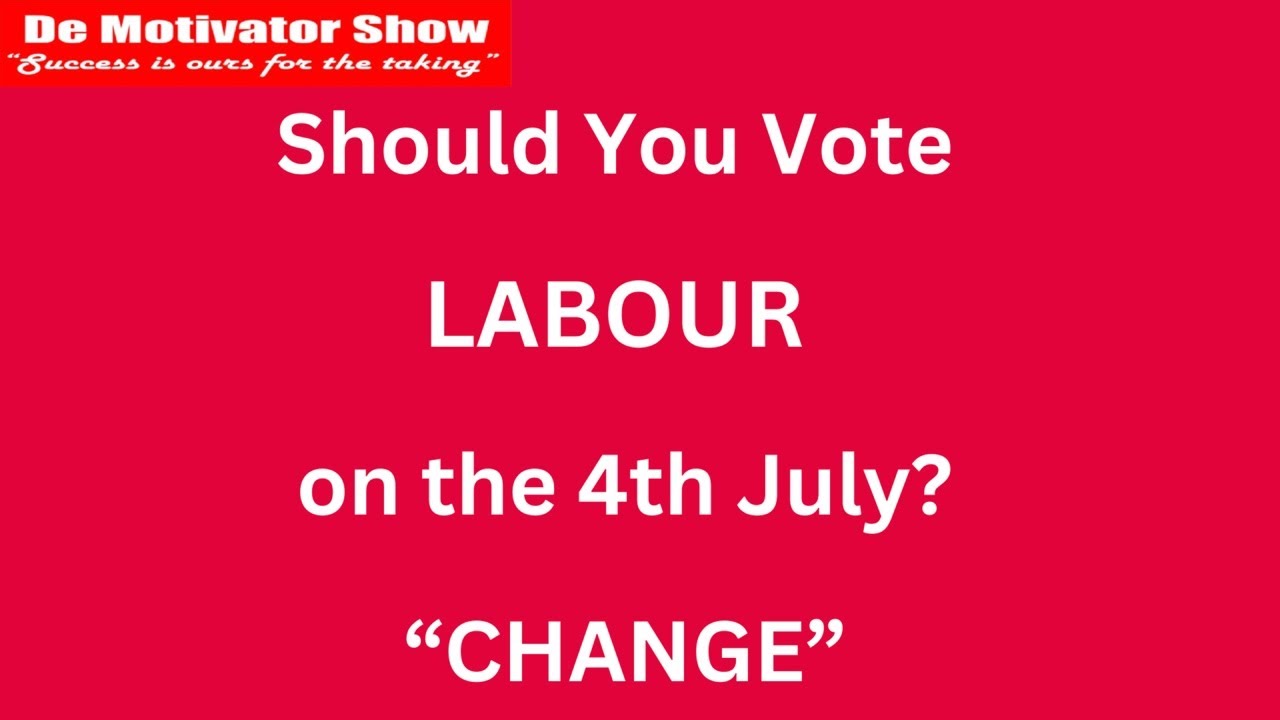 Should You Vote LABOUR on the 4th July? “CHANGE” - YouTube