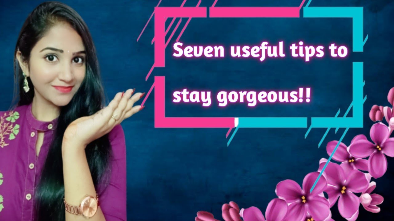 Seven simple tips to stay gorgeous || Must follow tips for beauty and ...