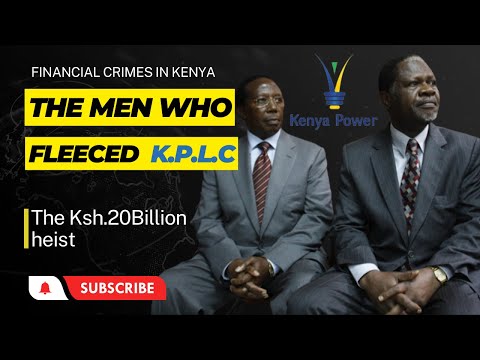 Financial Crimes: The men who fleeced Kenya Power for 20 years, stealing Ksh20 billion and