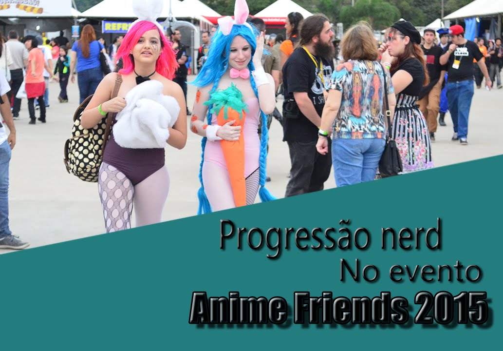 Progressão Nerd no Evento - Anime Friends 2015 - YouTube