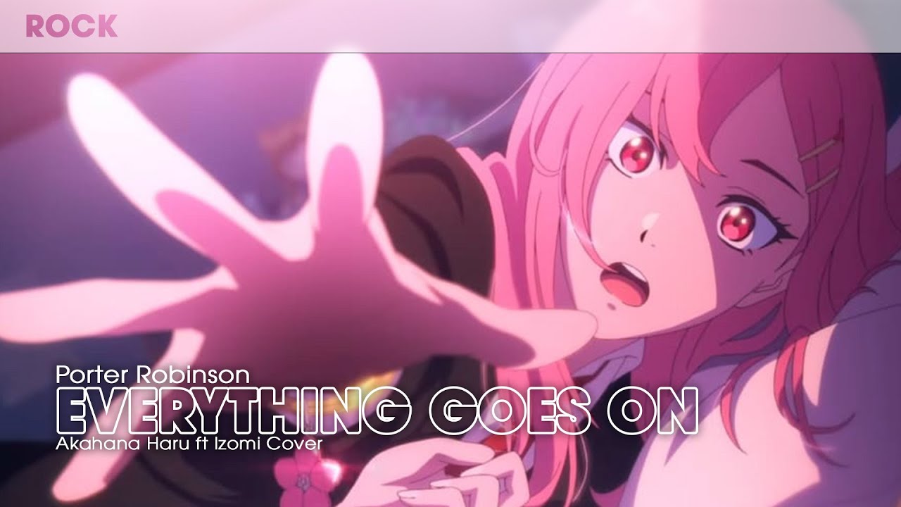 Porter Robinson - Everything Goes On (Akahana Haru ft. Izomii Cover ...