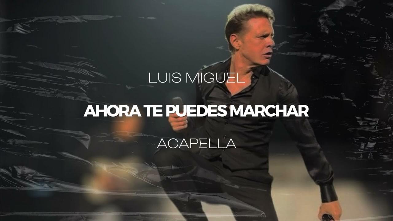 Luis Miguel - Ahora Te Puedes Marchar (ACAPELLA) - YouTube