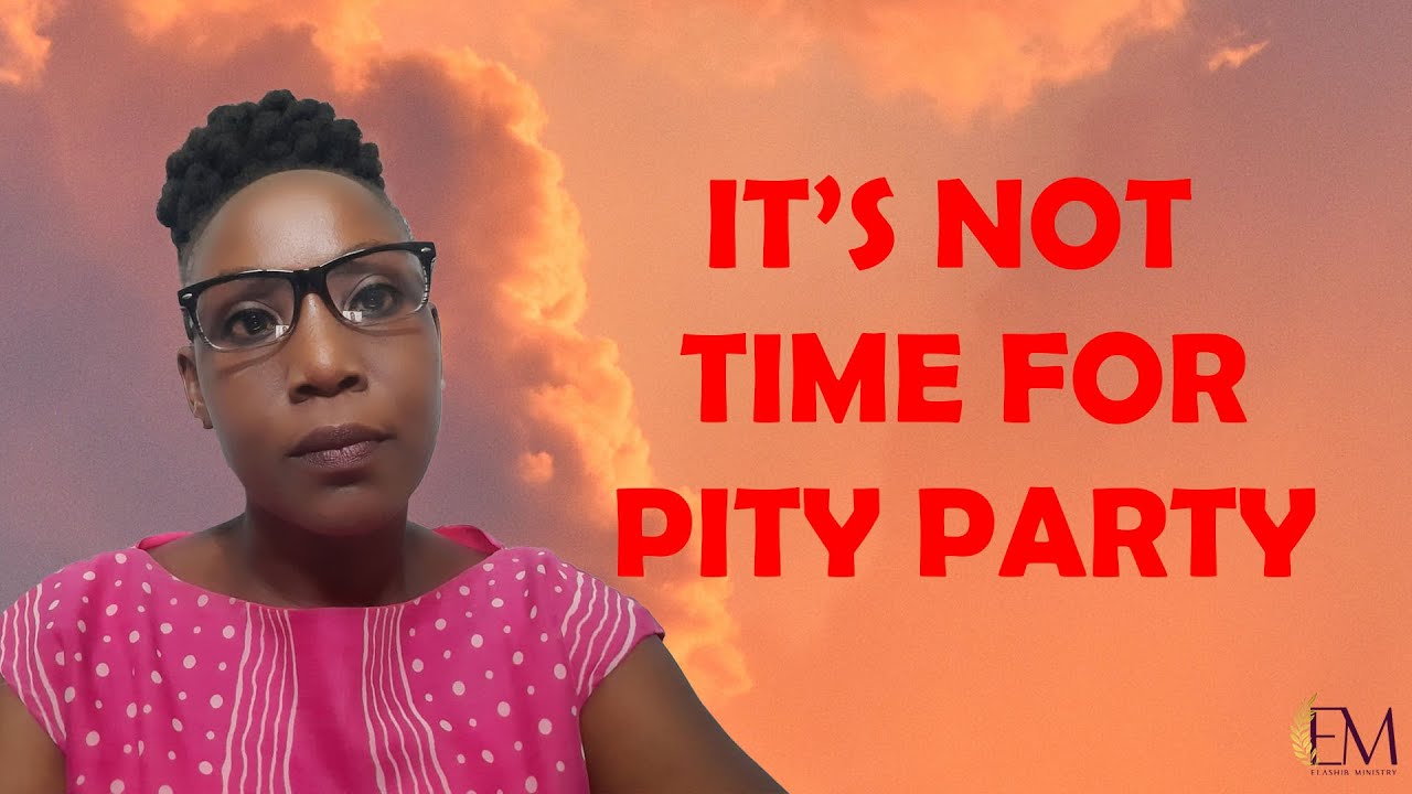IT'S NO TIME FOR PITY PARTY - YouTube