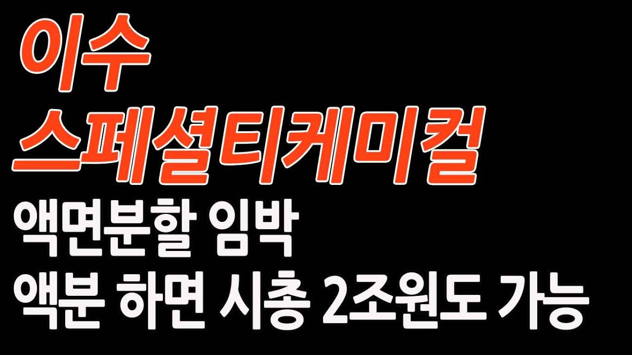 이수스페셜티케미컬 액면분할 가능성ㅣ 이수스페셜티케미컬 이수스페셜티케미컬주가 이수스페셜티케미컬목표가 이수화학 이수화학주가 이수