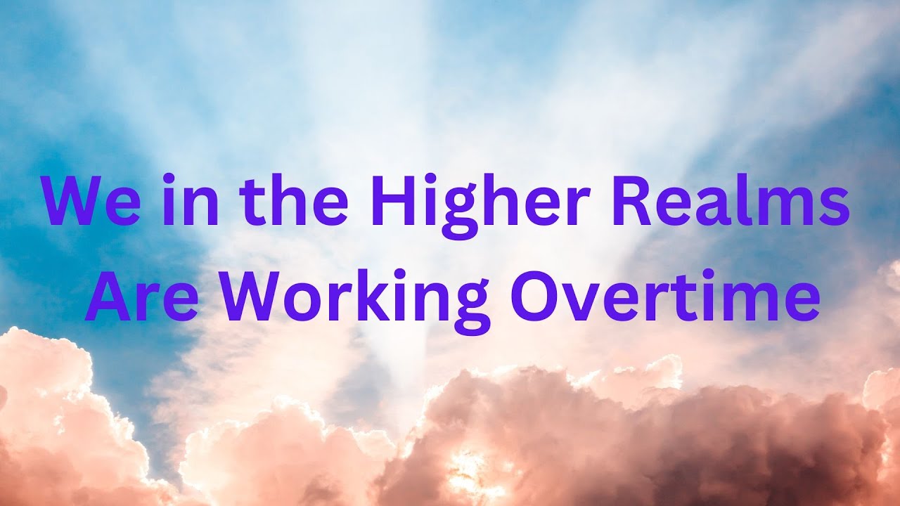 We in the Higher Realms Are Working Overtime ∞The Creators ~ Daniel ...