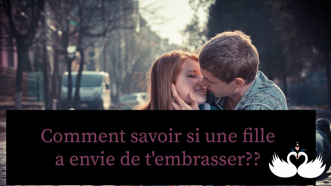 Comment Savoir Si Une Fille à Envie De Tembrasser Youtube
