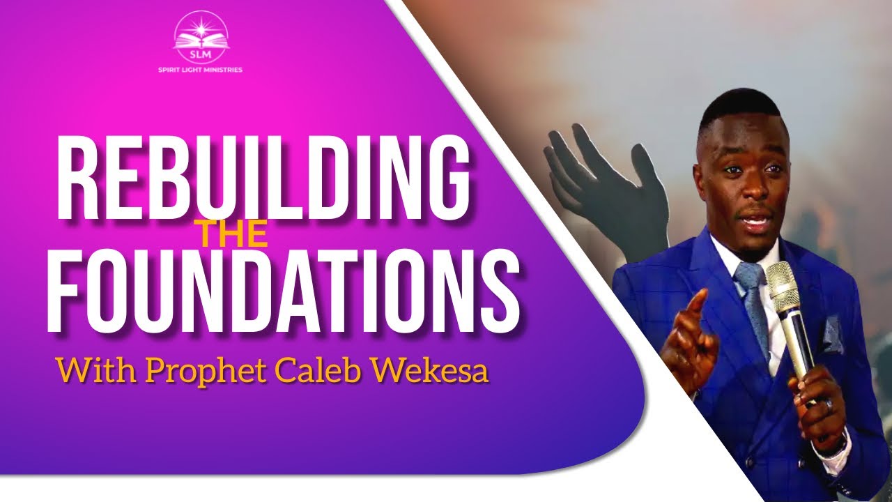 REBUILDING THE FOUNDATIONS || WITH PROPHET CALEB WEKESA - YouTube