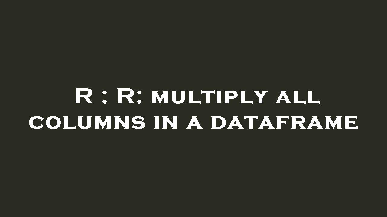 R R Multiply All Columns In A Dataframe YouTube R R Multiply All Columns In A Dataframe YouTube